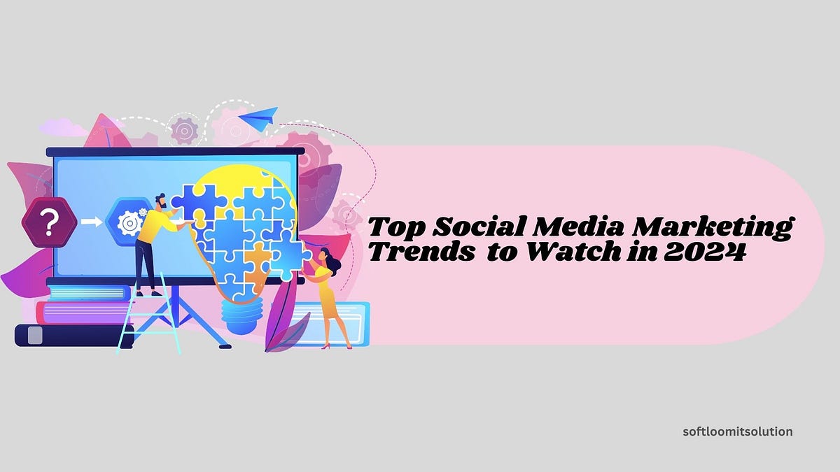 Top Social Media Marketing Trends to Watch in 2024 | by Softloom | Jun, 2024 | Medium