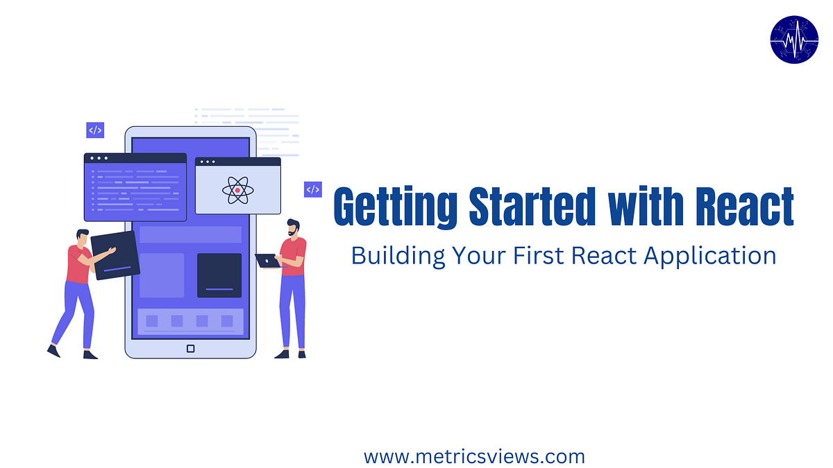 Getting Started with React: Building Your First React Application | by ...