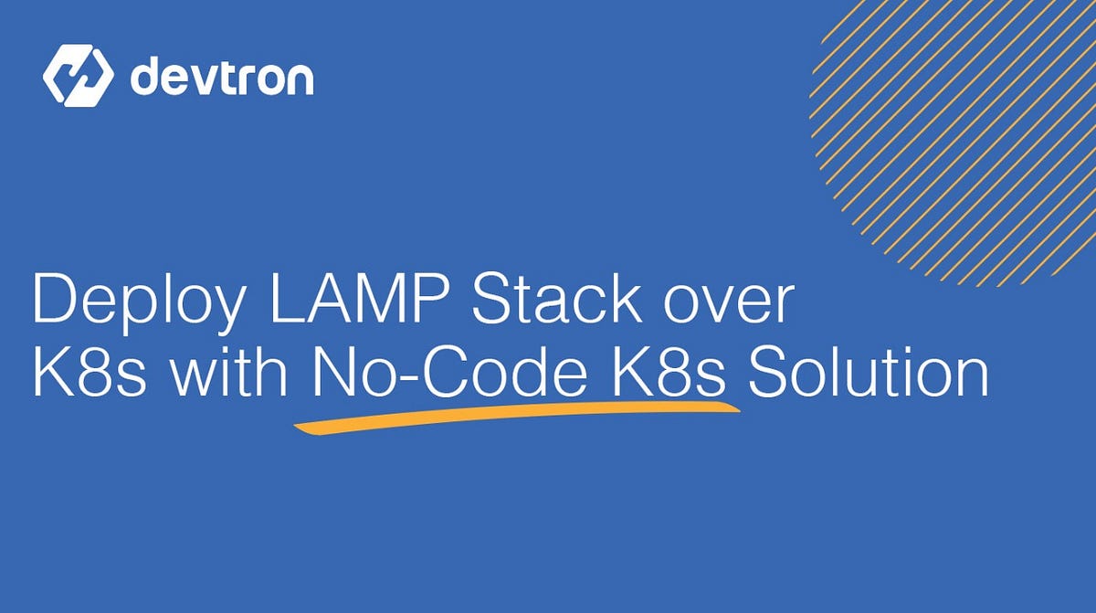 Deploy LAMP Stack over K8s with No-Code K8s Solution | by Devtron | Container Talks | Medium