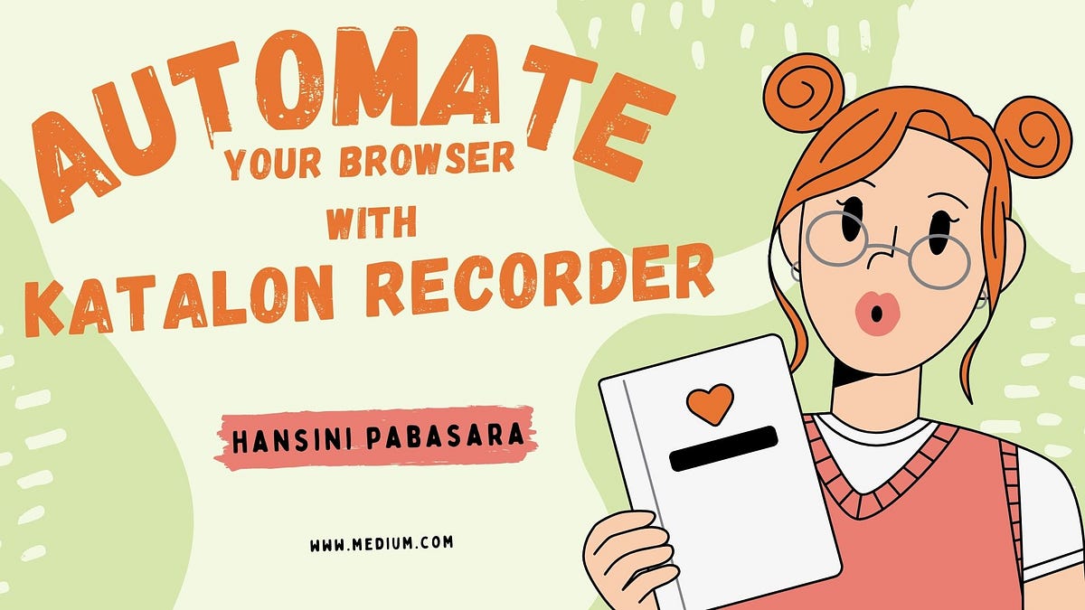 Automate Your Browser With Katalon Recorder | by Hansini Pabasara | Medium