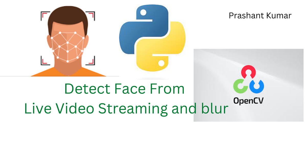Detect Face from Live Video Streaming and blur face part using OpenCV | by Prashant kumar | Medium