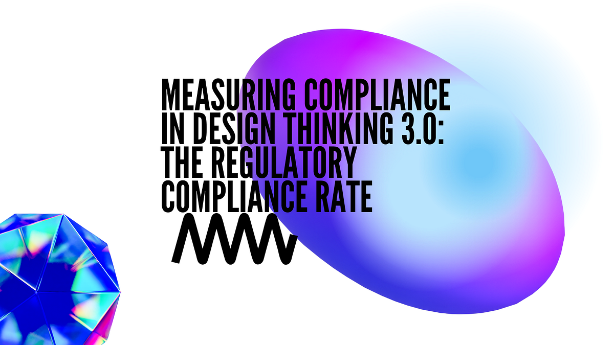 Measuring Compliance in Design Thinking 3.0: The Regulatory Compliance ...