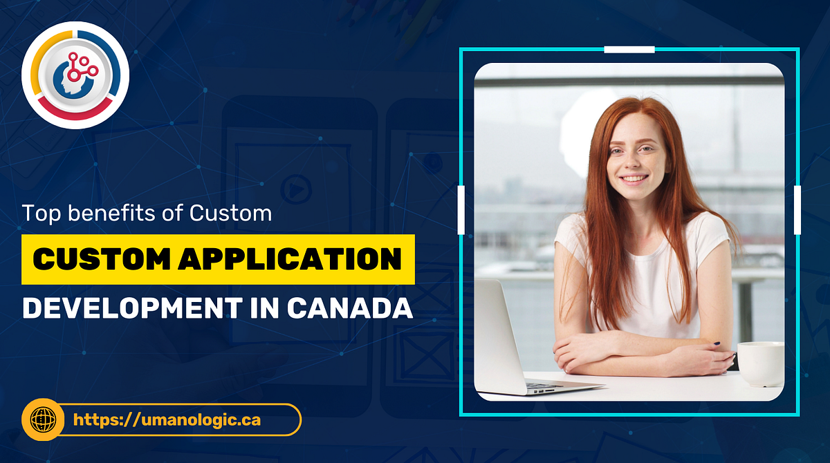 Top benefits of Custom Application Development in Canada | by Umano ...
