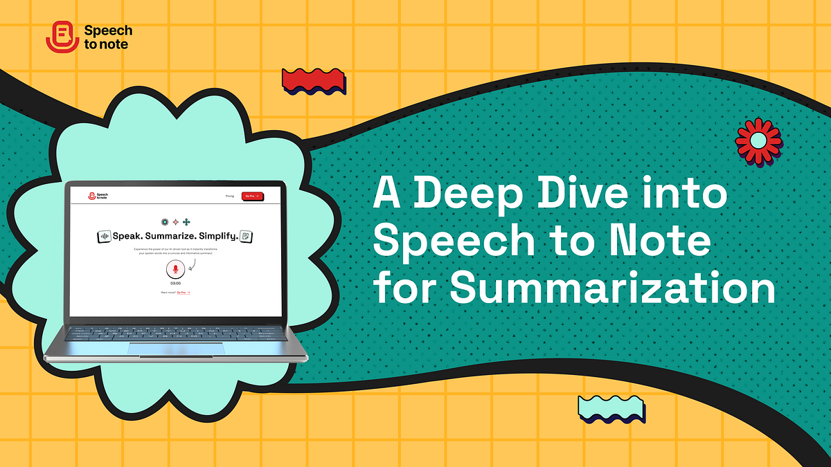 A Deep Dive into Speech to Note for Summarization | by Speech To Note ...