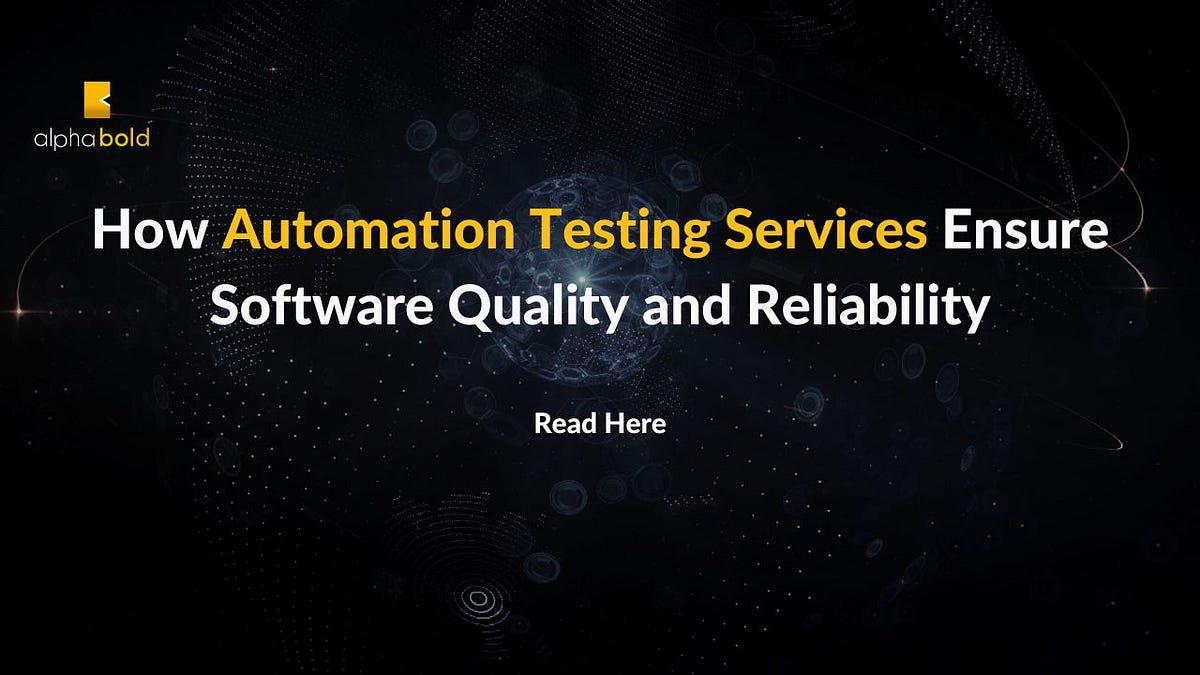 How Automation Testing Services Ensure Software Quality and Reliability ...