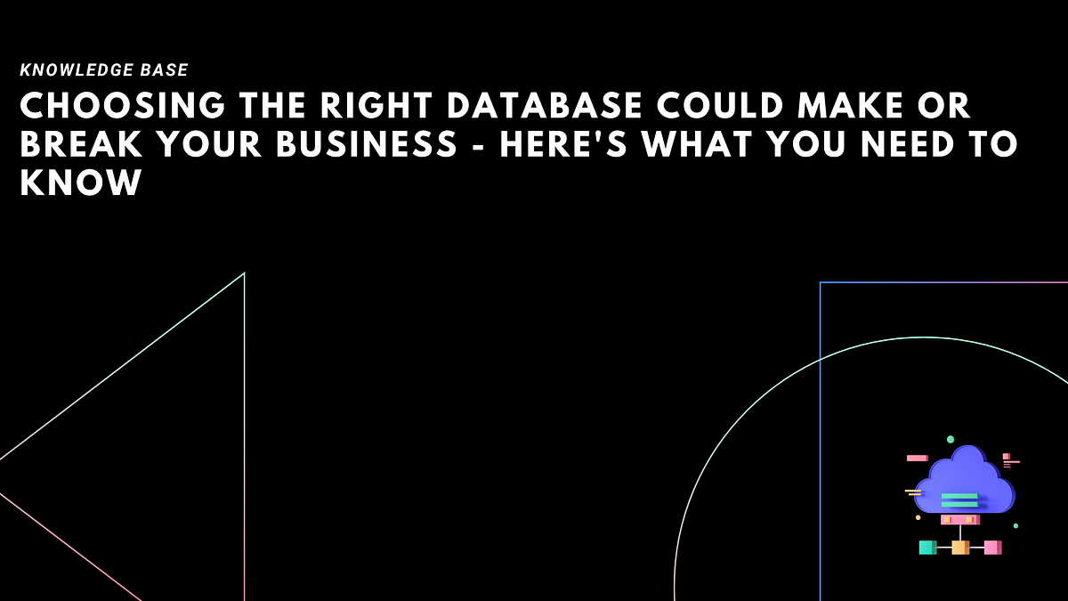 Choosing the Right Database Could Make or Break Your Business — Here’s ...