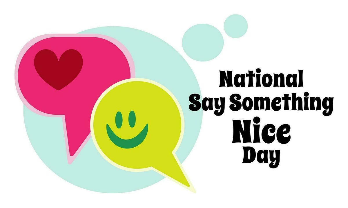 Say Something Nice Day. Today is Say Something Nice Day, so I… | by ...