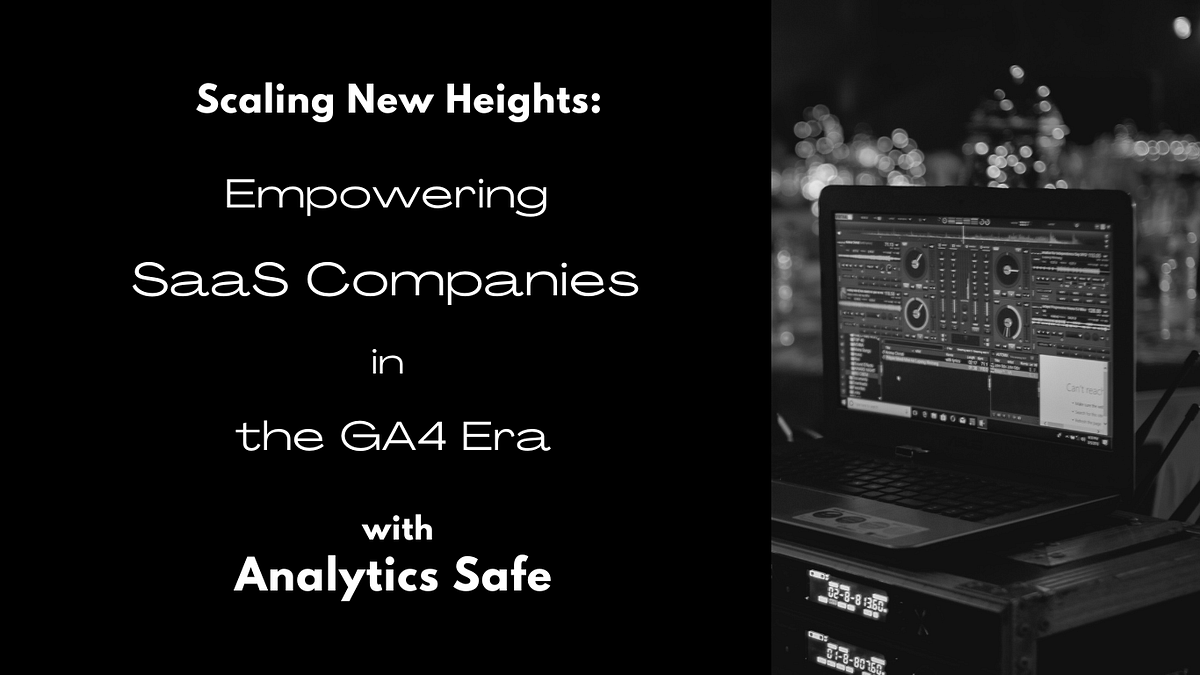 Scaling New Heights: Empowering SaaS Companies in the GA4 Era with Analytics Safe | by Varun ...