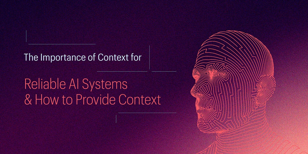 The Importance of Context for Reliable AI Systems and How to Provide ...
