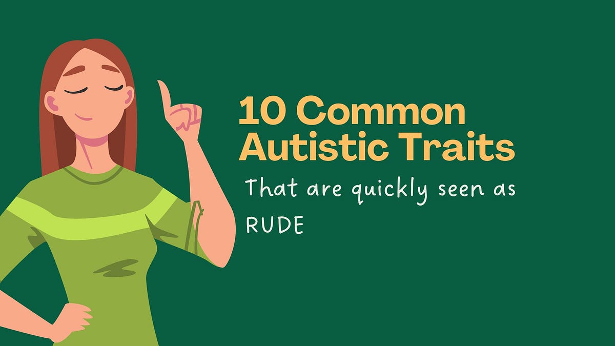10 Common Autistic Traits That Are Quickly Seen As Rude | by Shamiha ...
