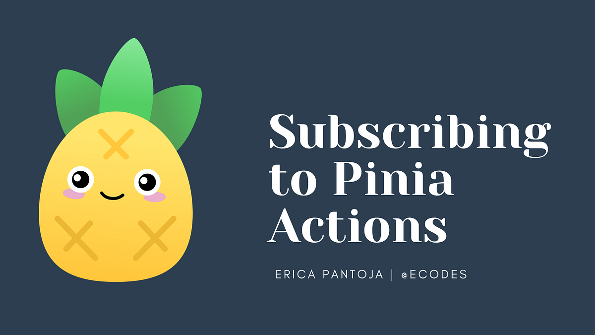 Learn How to Listen to Store Actions in Pinia (Vue 3 Composition API) | by Erica Pantoja | Medium