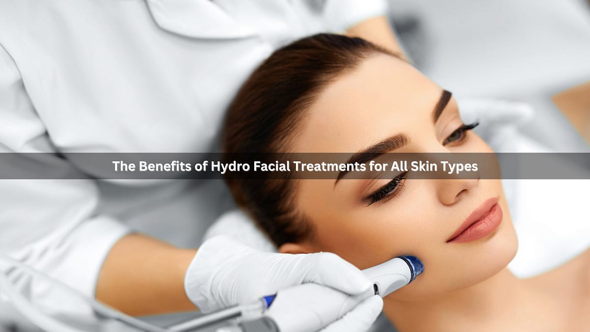 The Benefits of Hydro Facial Treatments for All Skin Types | by Carol ...