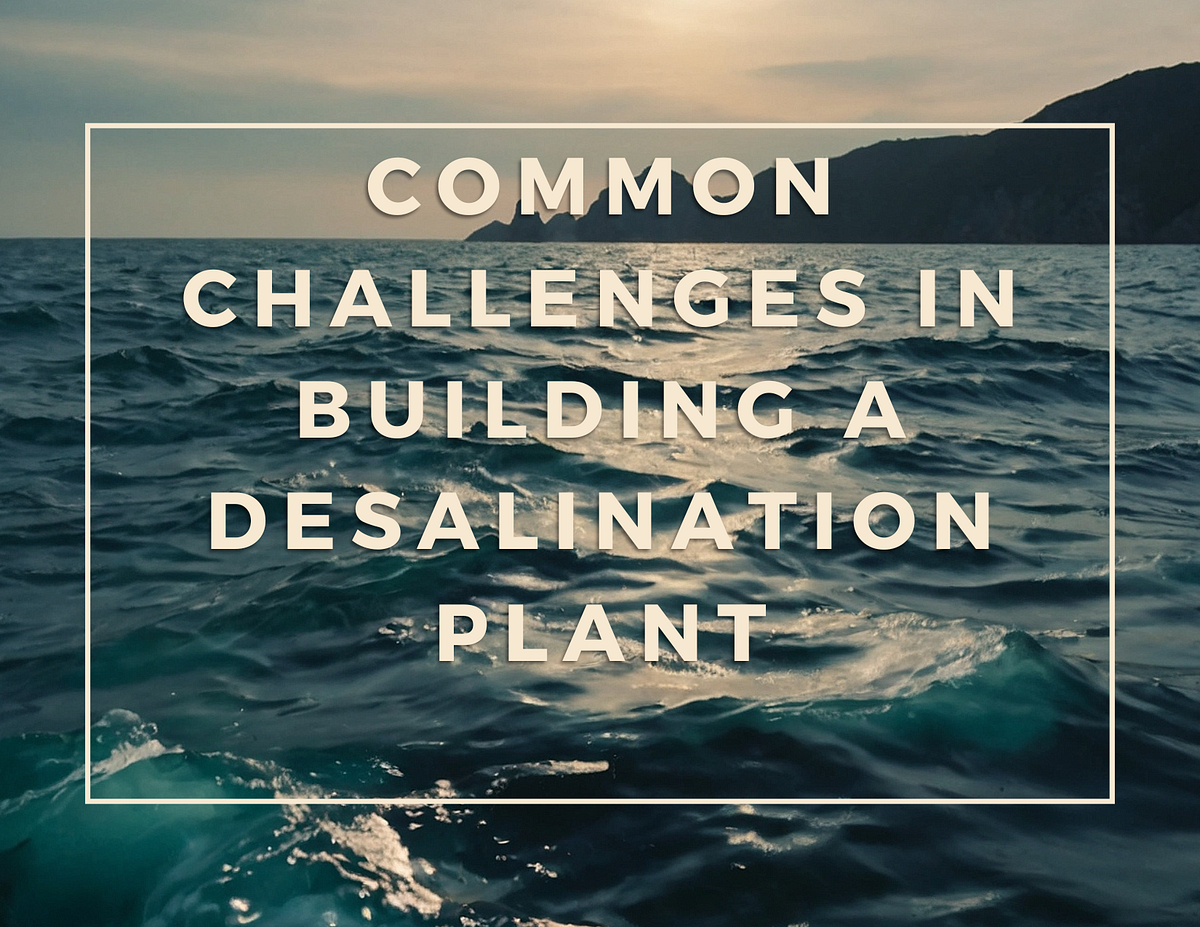 Navigating the Hurdles of Desalination Plant Construction and Operation ...