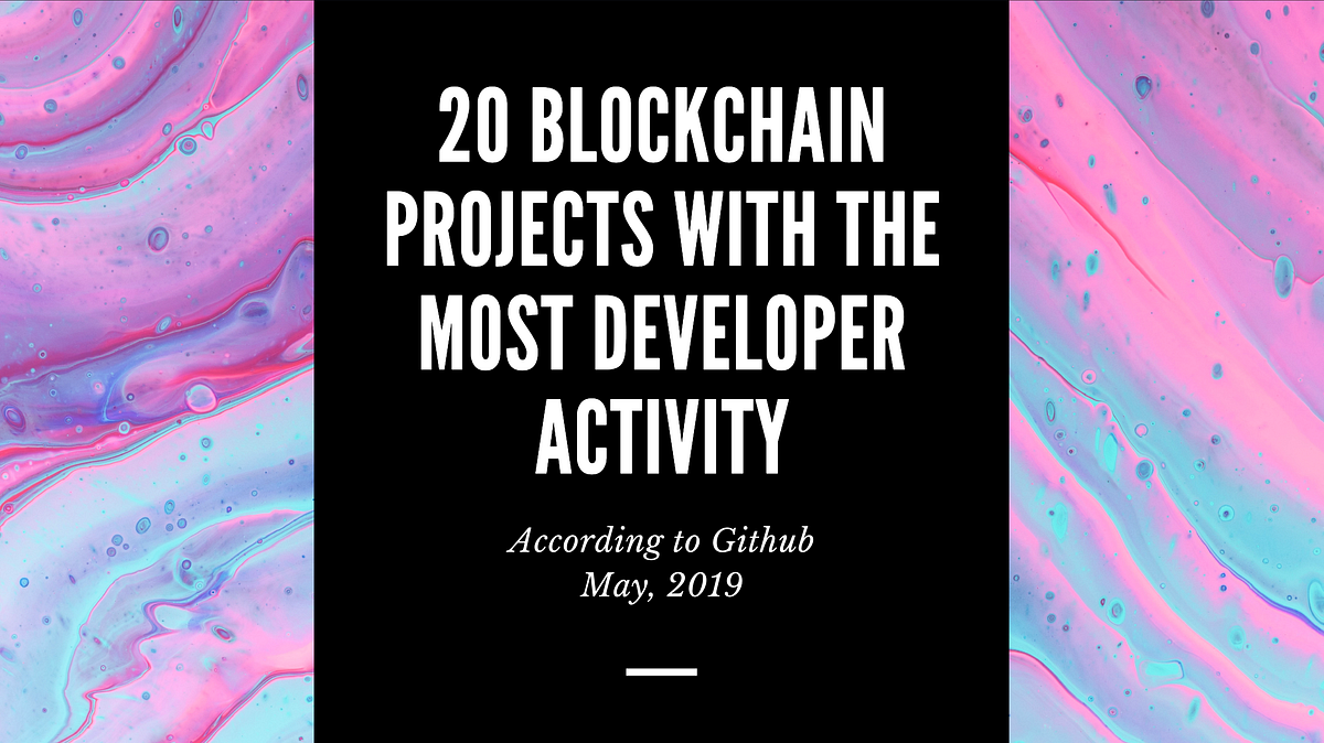 20 Blockchain Projects With the Most Dev Activity on Github — May, 2019 ...