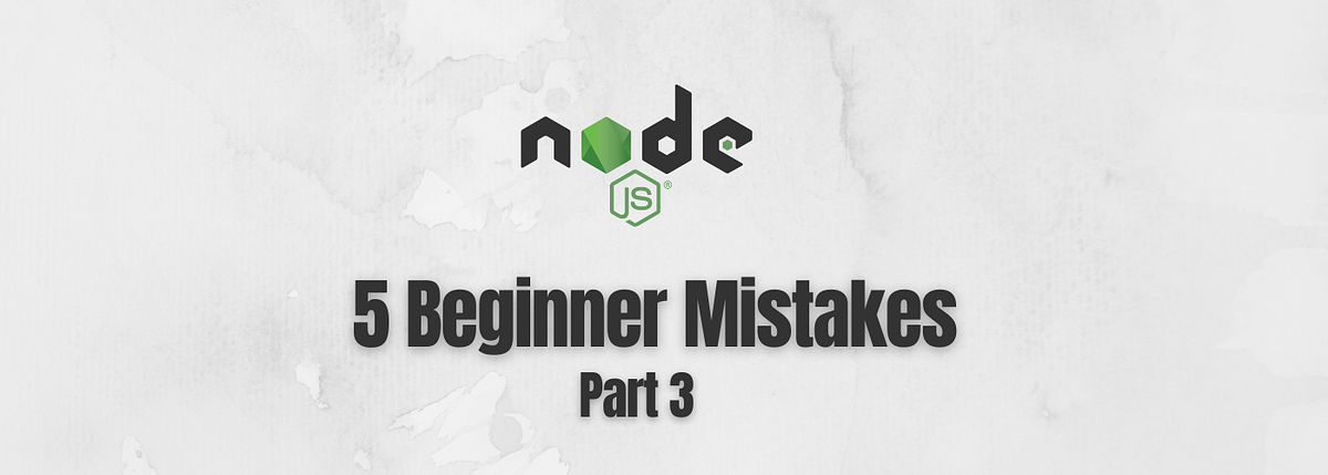 5 Mistakes made by Node.js Beginners — Part 3 | by Mayank Choubey ...