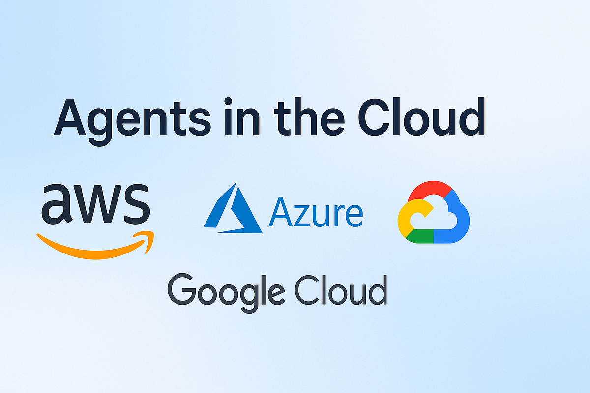 Agents in the Cloud: How AWS, Azure, and Google Are Shaping the Next ...