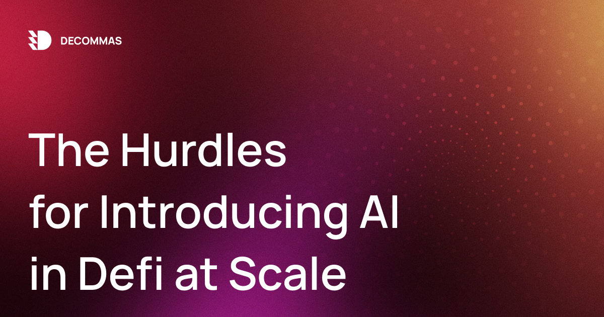 The Hurdles for Introducing AI in Defi at Scale | by DeCommas | Medium