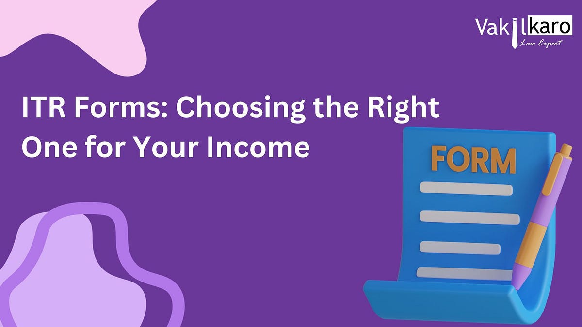 ITR Forms: Choosing the Right One for Your Income | by vakilkaro | Oct ...