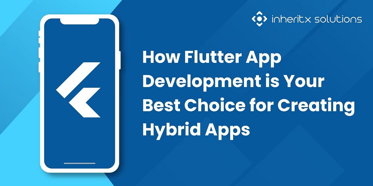 How Flutter App Development is Your Best Choice for Creating Hybrid Apps | by Inheritx Solutions ...