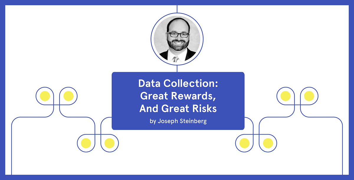 Data Collection: Great Rewards, And Great Risks | by Joseph Steinberg ...