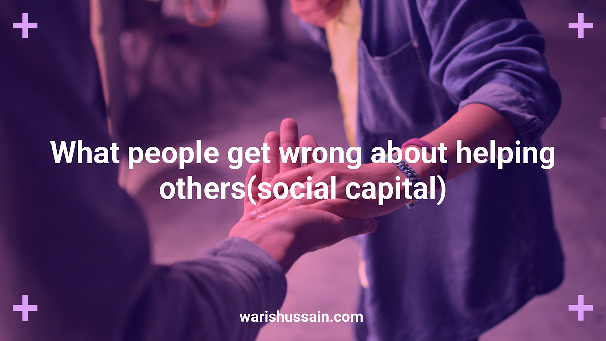 What people get wrong about helping others(social capital) | by Waris ...