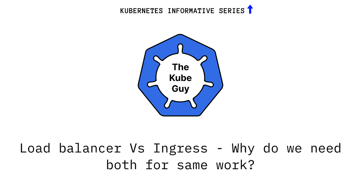 Load balancer Vs Ingress — Why do we need both for same work? | by The ...