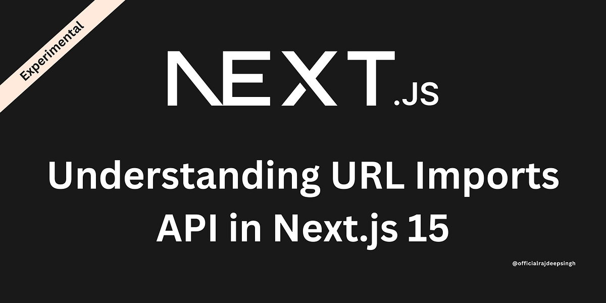 Understanding URL Imports API in Next.js 15 | by Rajdeep Singh | FrontEnd Web | Medium