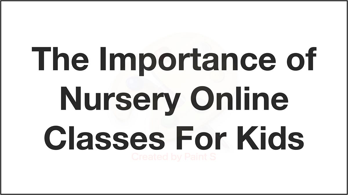 The Importance of Nursery Online Classes For Kids | by Confused Parent ...