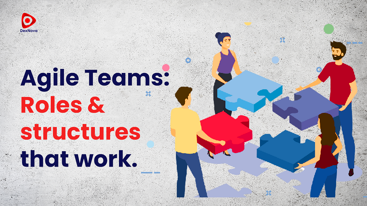 Agile Teams: Roles & structures that work. | by Dexnova Consulting ...