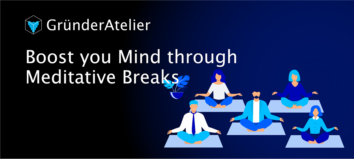 Boost your Mind through Meditative Breaks | by GründerAtelier | Medium