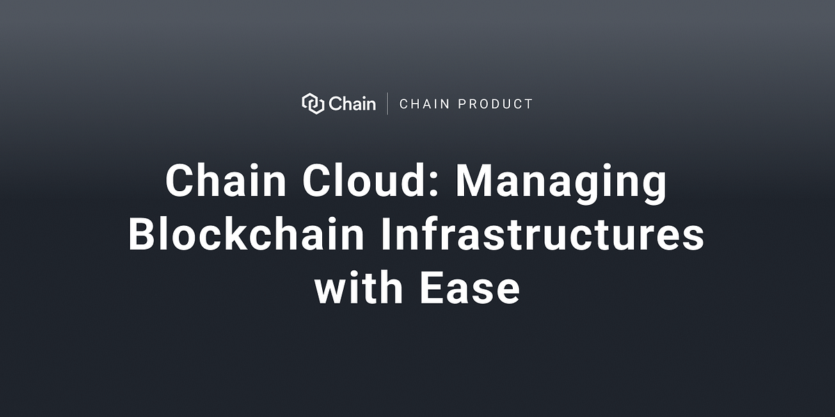 Chain Cloud: Managing Blockchain Infrastructures with Ease | by Chain | Medium