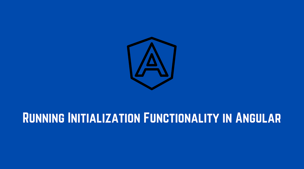 Running Initialization Functionality In Angular By Netanel Basal Netanel Basal Medium