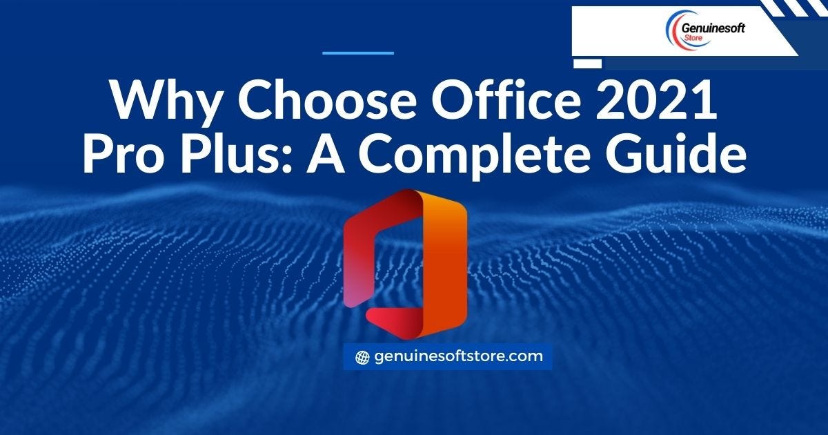 Why Choose Office 2021 Pro Plus: A Complete Guide | by Genuinesoftstore ...