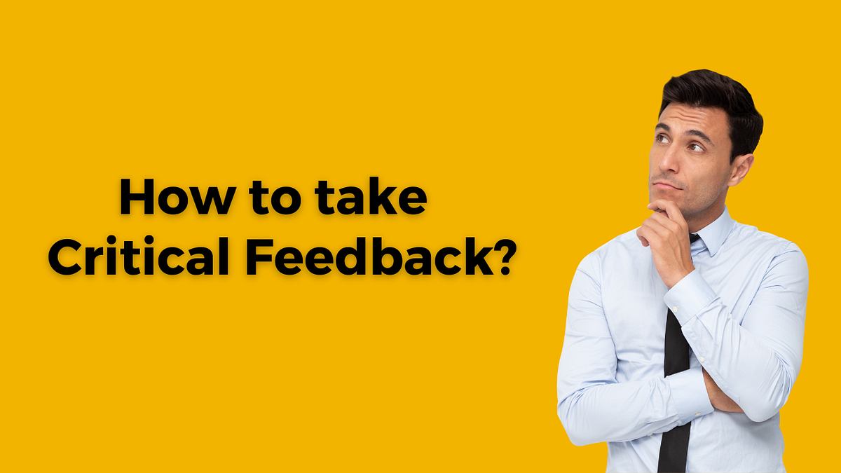 How take Critical Feedback in Your Everyday Life | by Sandesh Shetty ...