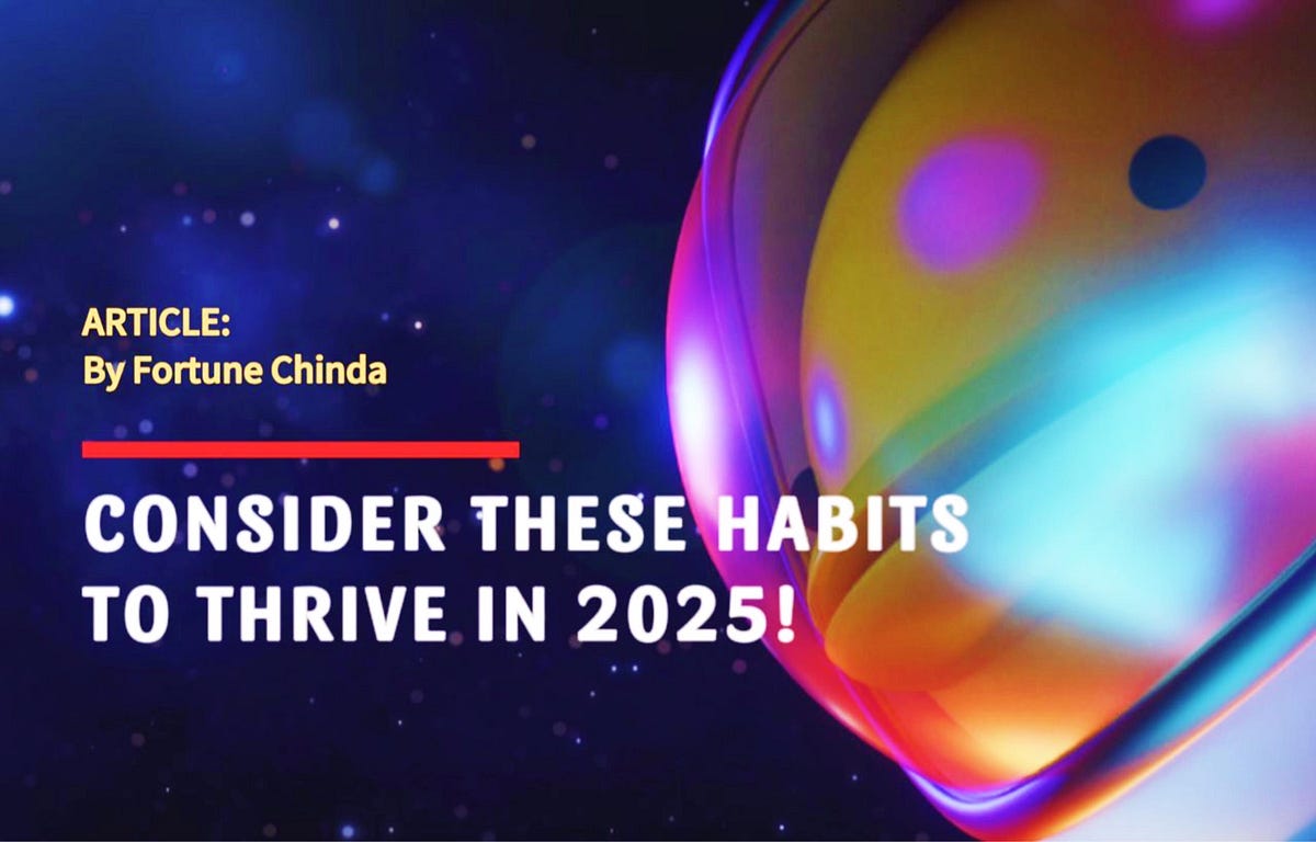 CONSIDER THESE HABITS TO THRIVE IN 2025 | By Fortune Chinda | Medium