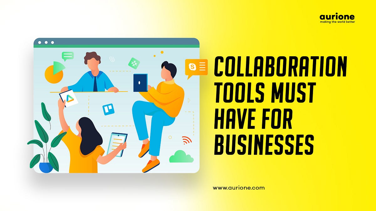 COLLABORATION TOOLS MUST-HAVE FOR BUSINESSES | by AURIONE | Medium