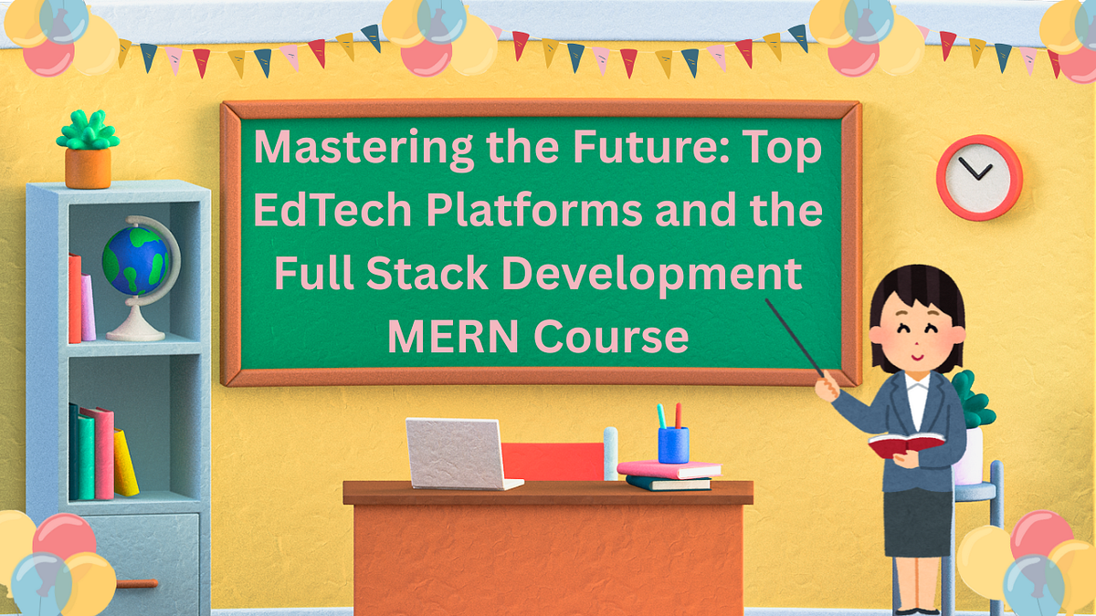 Mastering the Future: Top EdTech Platforms and the Full Stack ...