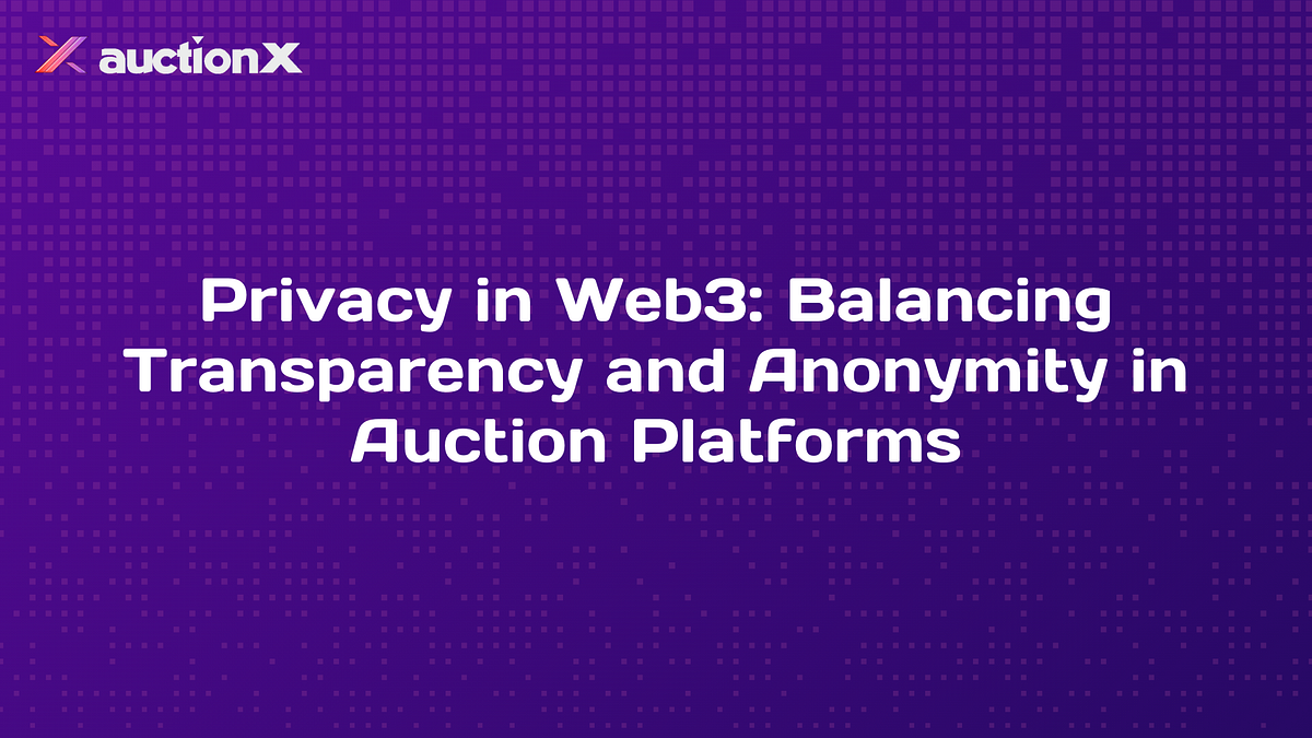 Privacy in Web3: Balancing Transparency and Anonymity in Auction Platforms | by AuctionX Live ...