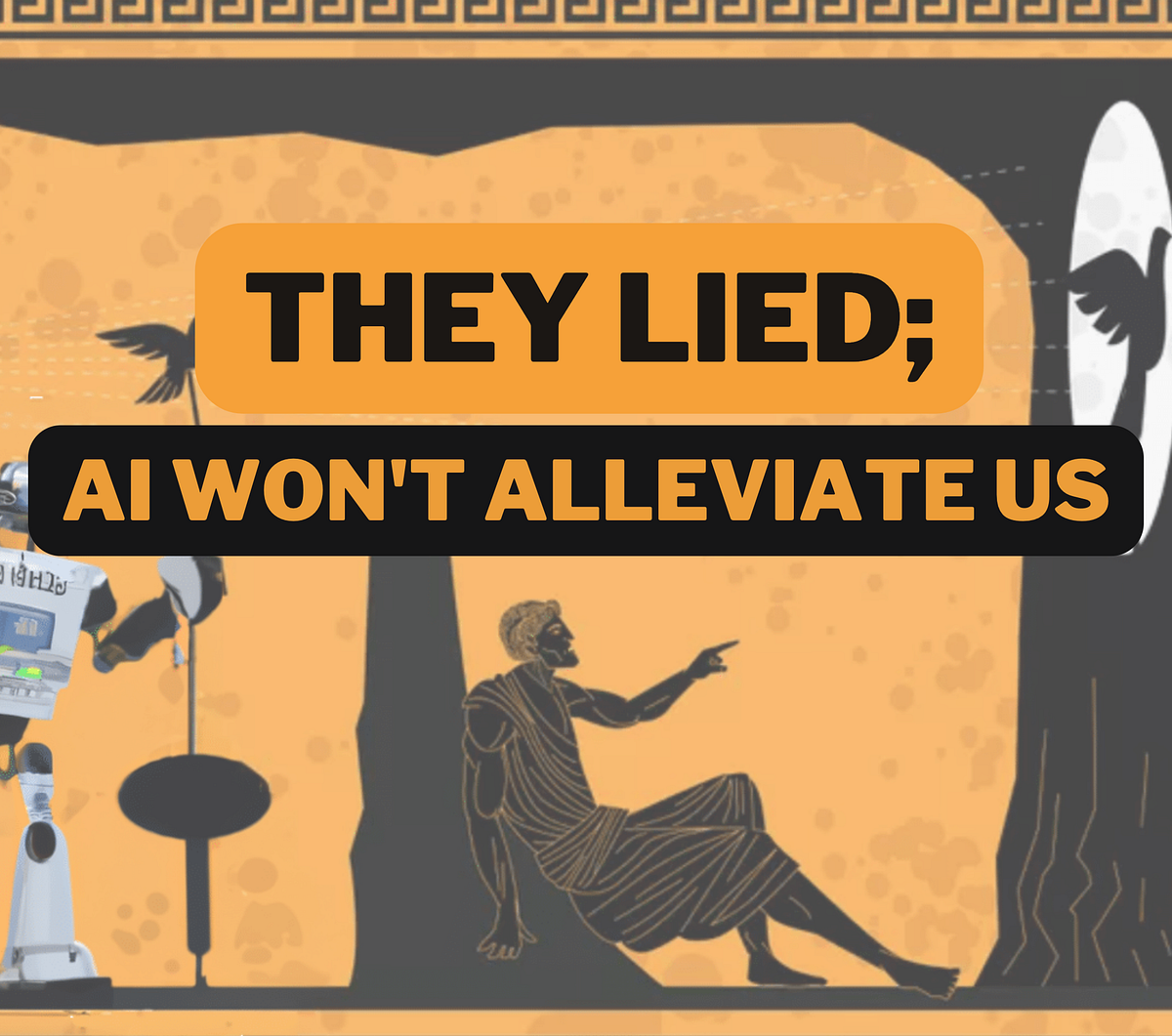They Lied; AI Won’t Alleviate Us. The zeitgeist is that: No, Artificial ...