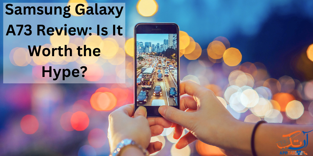 Samsung Galaxy A73 Review: Is It Worth the Hype? | by Apptakpkofficial ...