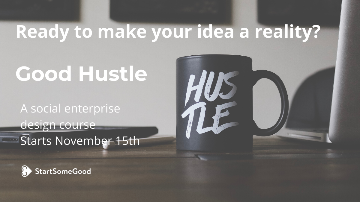 The next Good Hustle starts November 15 | by StartSomeGood | StartSomeGood