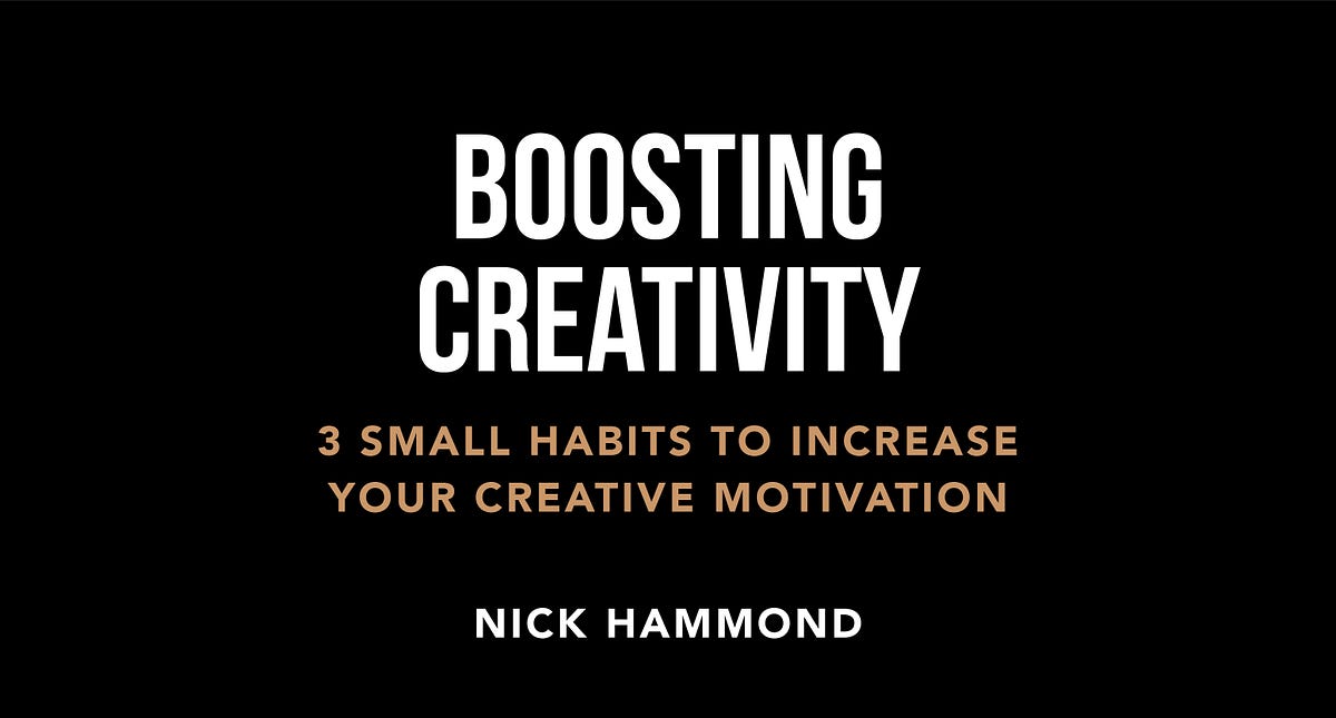 3 Small Habits To Increase Your Creative Motivation | by Nick Hammond ...