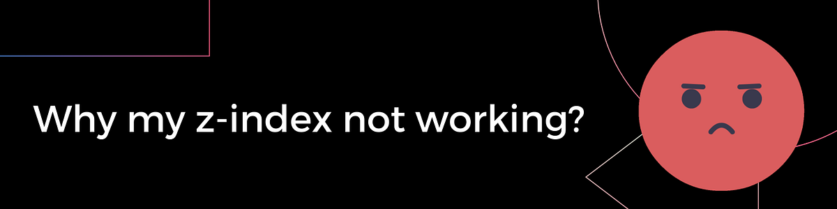 Cracking the Code: Why Your z-index Isn’t Behaving | by Ankit Kaushal | Jul, 2024 | Medium