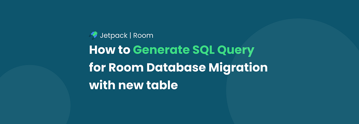 How to Generate SQL Query for Room Database Migration with new table ...