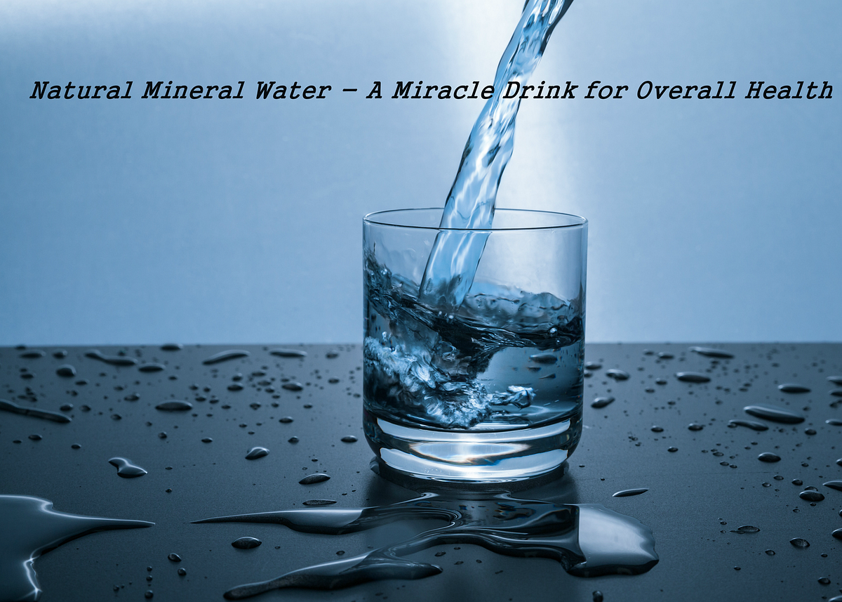 Natural Mineral Water — A Miracle Drink for Overall Health | by Indus ...