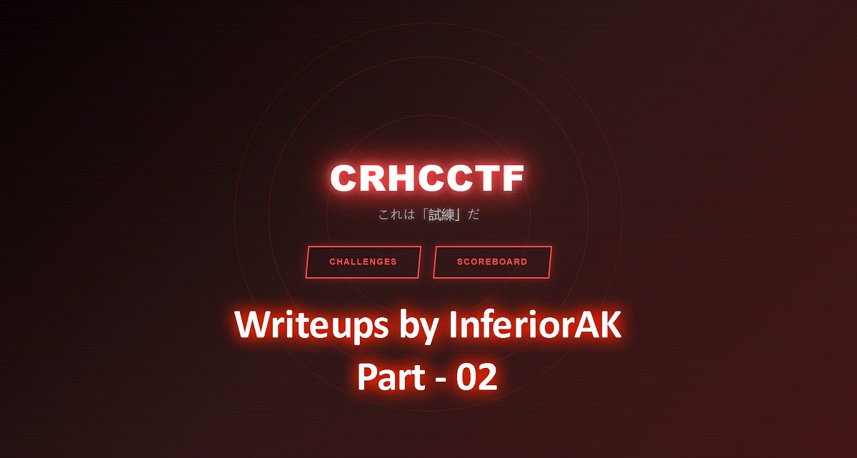 CRHC CTF 2025 Writeups Part-2 | InferiorAK | by InferiorAK | Aug, 2025 | Medium