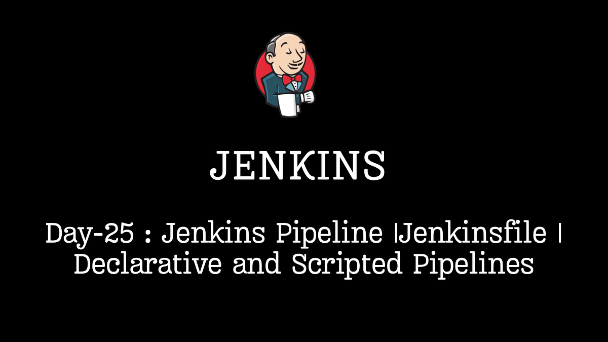 Jenkins Pipeline |Jenkinsfile | Declarative and Scripted Pipelines | by Mudit Mathur | Medium
