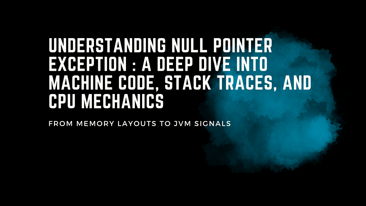 Understanding Null Pointer Exception : A Deep Dive into Machine Code ...