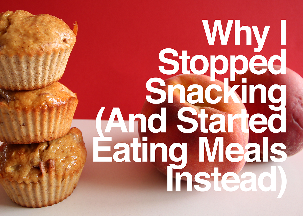 Why I Stopped Snacking (And Started Eating Meals Instead) | by Krista ...