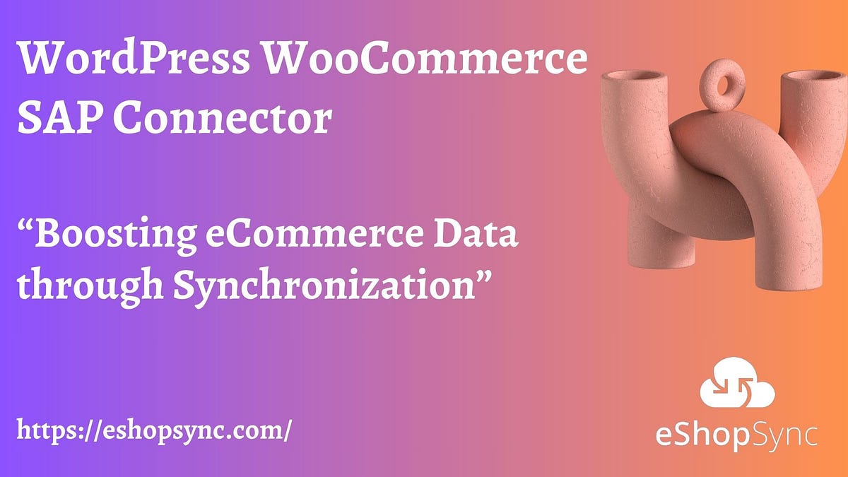 Wordpress Woocommerce Sap Connector — Boosting Ecommerce Data Through Synchronization By